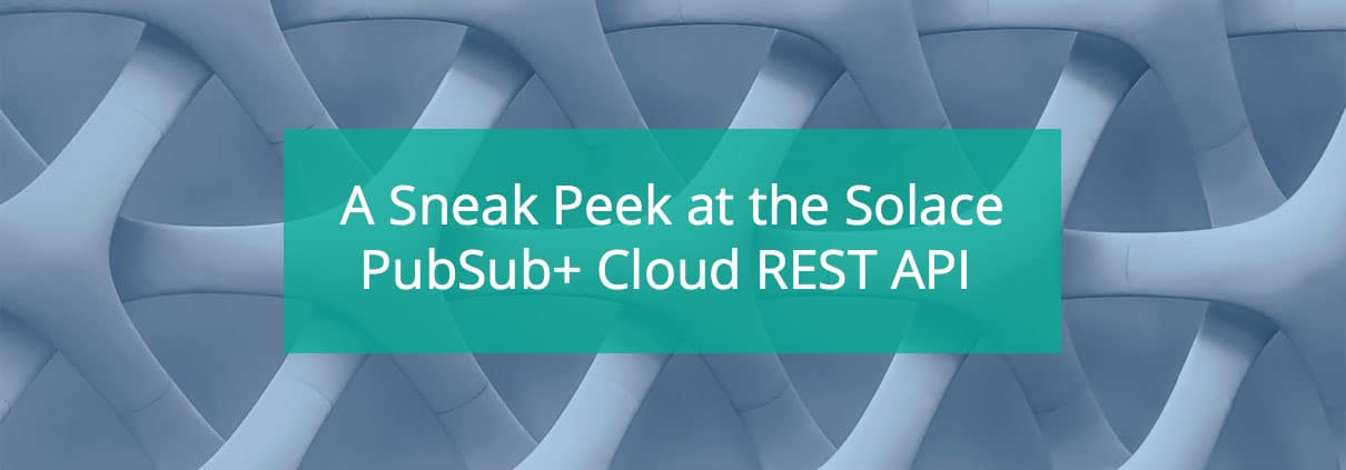 A Sneak Peek at the Solace PubSub+ Cloud REST API | Solace