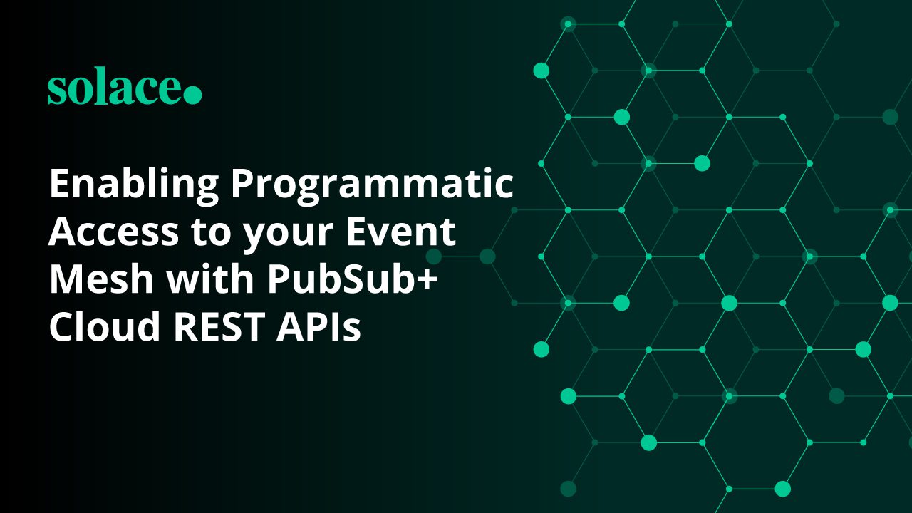 Enabling Programmatic Access To Your Event Mesh With Pubsub Cloud Rest Apis Solace